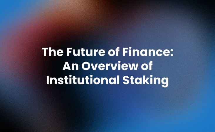 The Future of Finance: An Overview of Institutional Staking The Future of Finance: An Overview of Institutional Staking